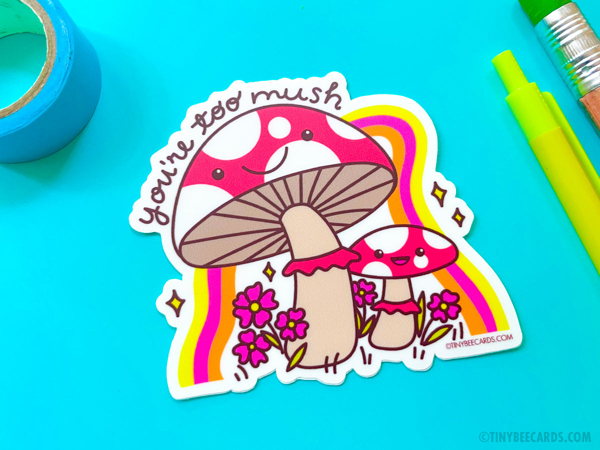 Mushroom Vinyl Sticker - You're Too Mush – TinyBeeCards